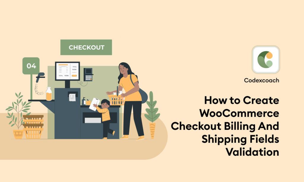 How To Create WooCommerce Checkout Billing And Shipping Fields Validation - CodexCoach